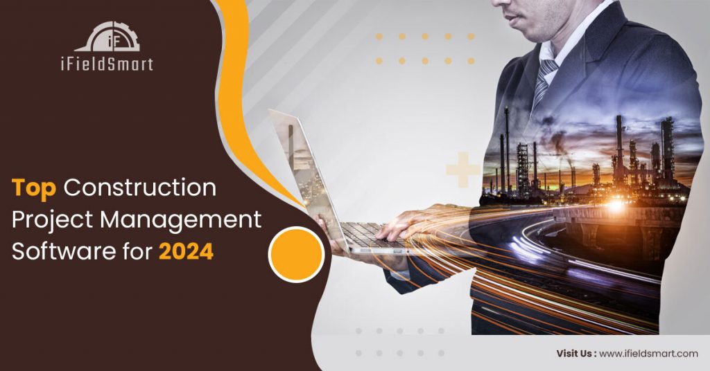 Top Construction Project Management Software for 2024 - Blog - iFieldSmart Technologies